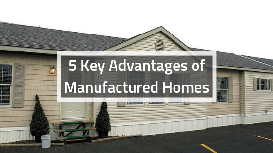 5 Key Advantages of Manufactured Homes 5 Key Advantages of Manufactured Homes